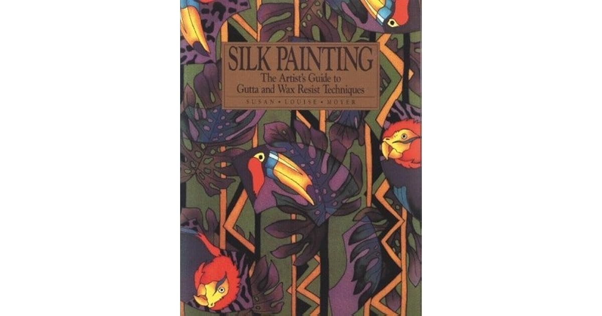 Silk Painting: The Artist's Guide to Gutta and Wax Resist Techniques by ...