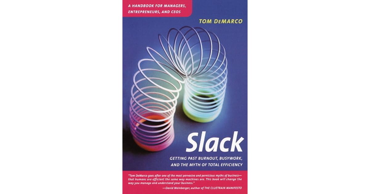 Slack: Getting Past Burnout, Busywork, and the Myth of Total Efficiency ...