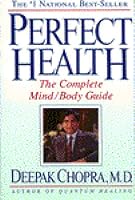 Perfect Health: The Complete Mind/Body Guide by Deepak Chopra