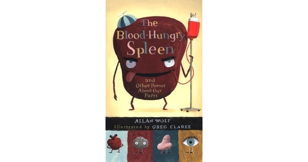 The Blood-Hungry Spleen and Other Poems About Our Parts by Allan Wolf