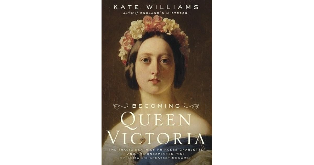 Becoming Queen Victoria: The Tragic Death of Princess Charlotte and the ...