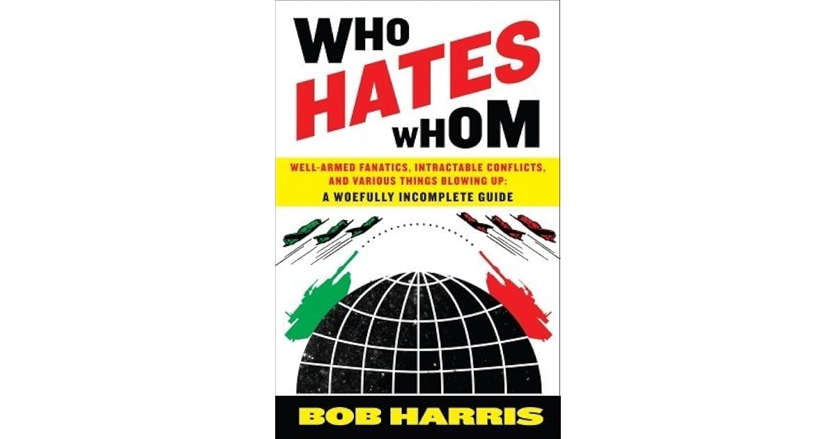 Who Hates Whom: Well-Armed Fanatics, Intractable Conflicts, and Various ...