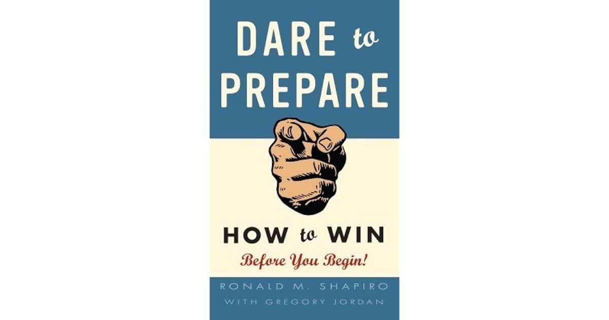 Dare to Prepare: How to Win Before You Begin by Ronald M. Shapiro