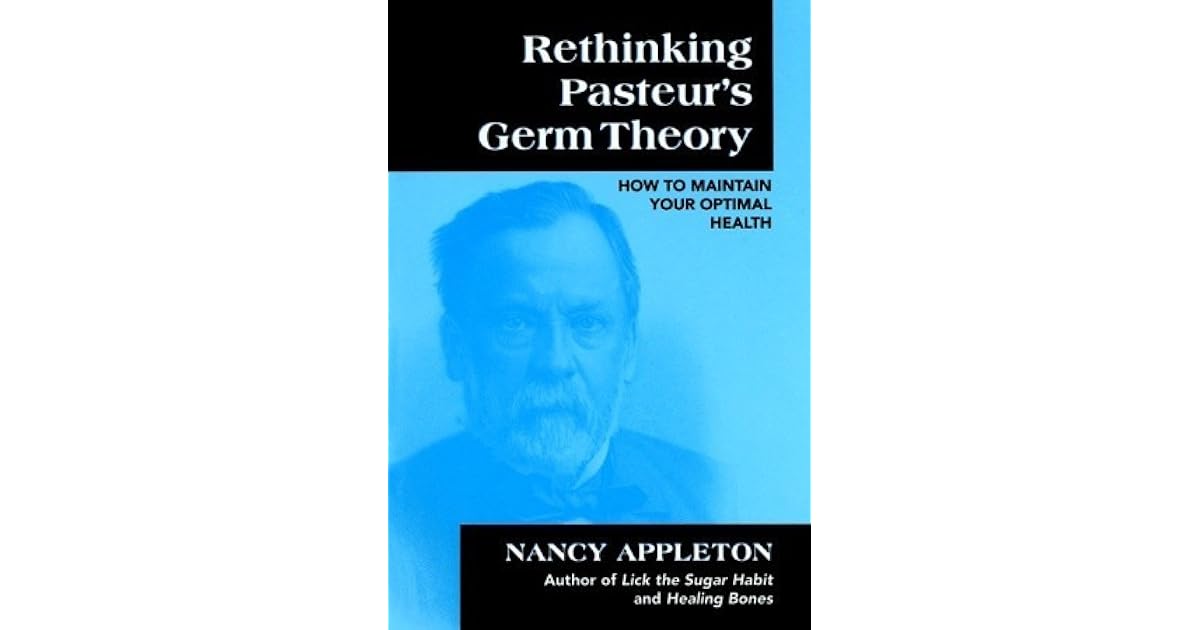 Rethinking Pasteur's Germ Theory: How to Maintain Your Optimal Health ...