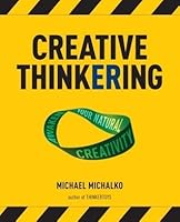 Creative Thinkering: Putting Your Imagination to Work by Michael Michalko