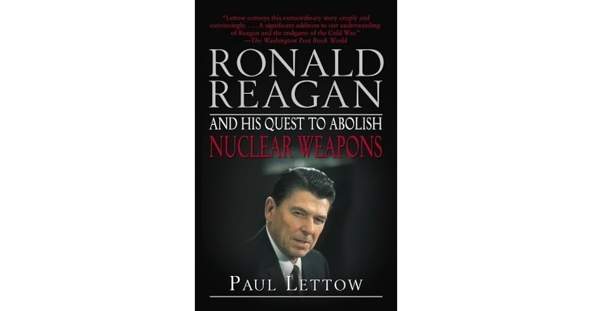 Ronald Reagan and His Quest to Abolish Nuclear Weapons by Paul Lettow