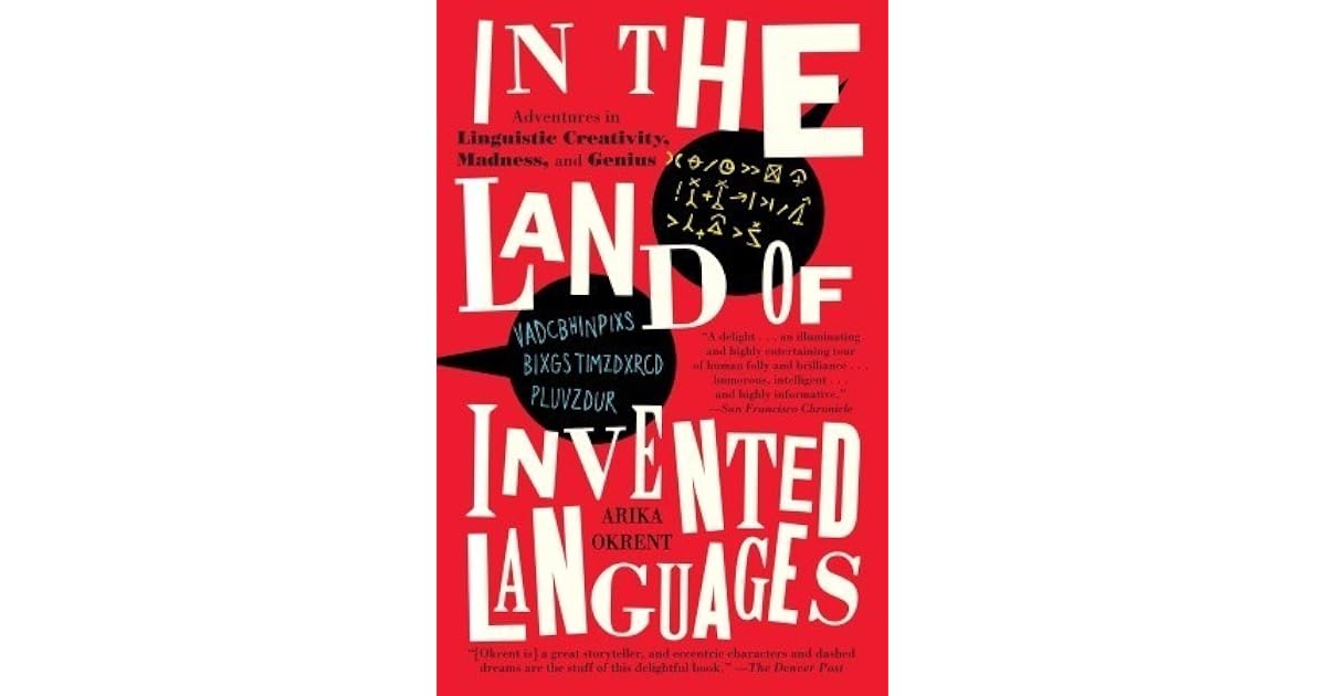 In the Land of Invented Languages: Adventures in Linguistic Creativity ...