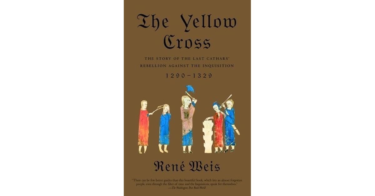 The Yellow Cross: The Story of the Last Cathars' Rebellion Against the ...