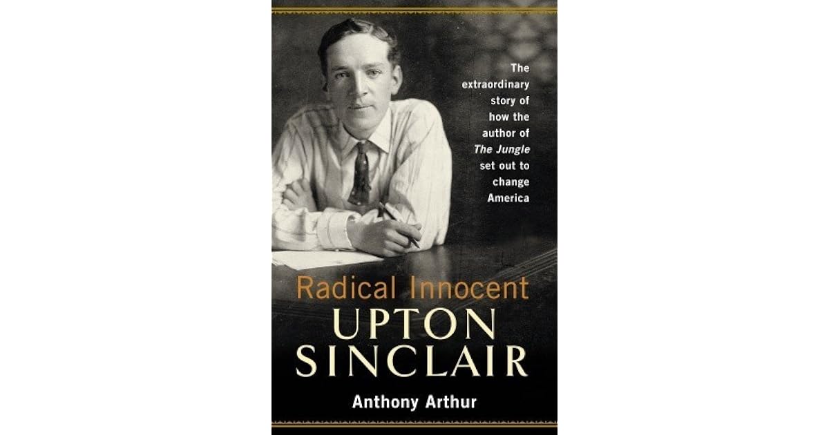 Radical Innocent: Upton Sinclair by Anthony Arthur