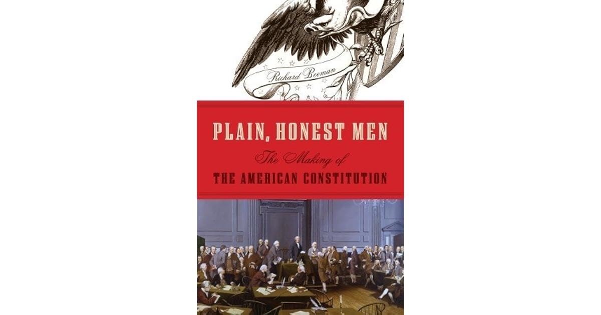 Plain, Honest Men: The Making of the American Constitution by Richard ...