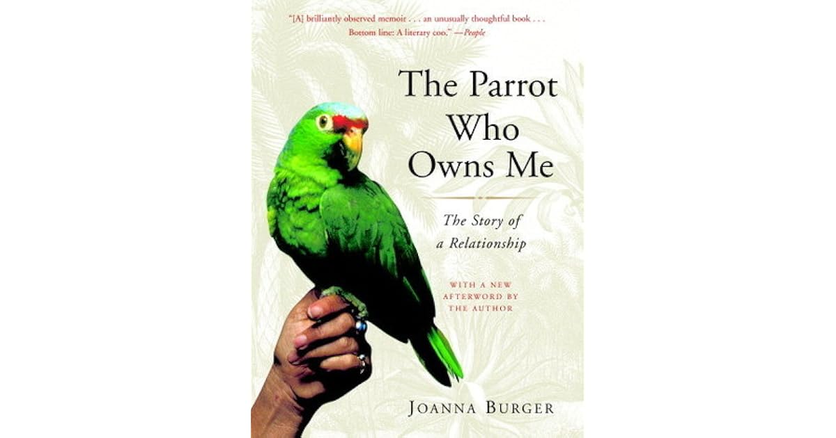 The Parrot Who Owns Me: The Story of a Relationship by Joanna Burger