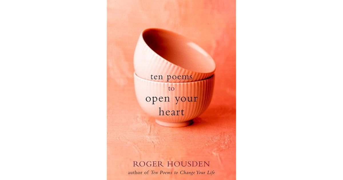 Ten Poems to Open Your Heart by Roger Housden