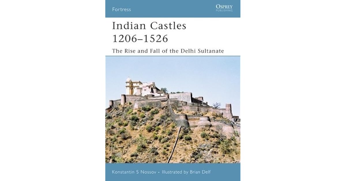Indian Castles 1206–1526: The Rise and Fall of the Delhi Sultanate by ...