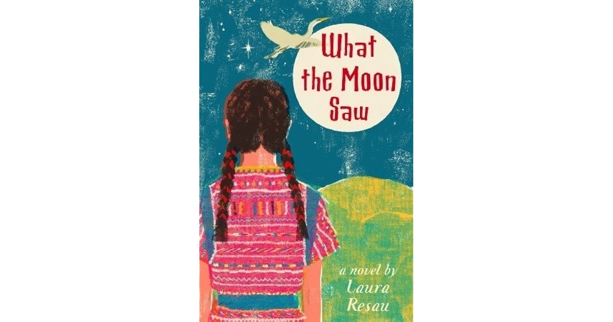 What the Moon Saw by Laura Resau