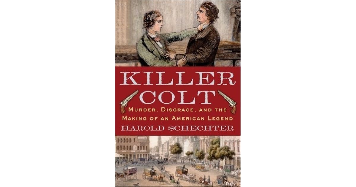 Killer Colt: Murder, Disgrace, and the Making of an American Legend by ...