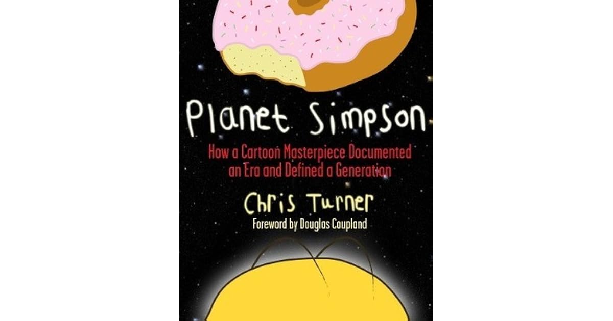 Planet Simpson: How a Cartoon Masterpiece Documented an Era and Defined ...