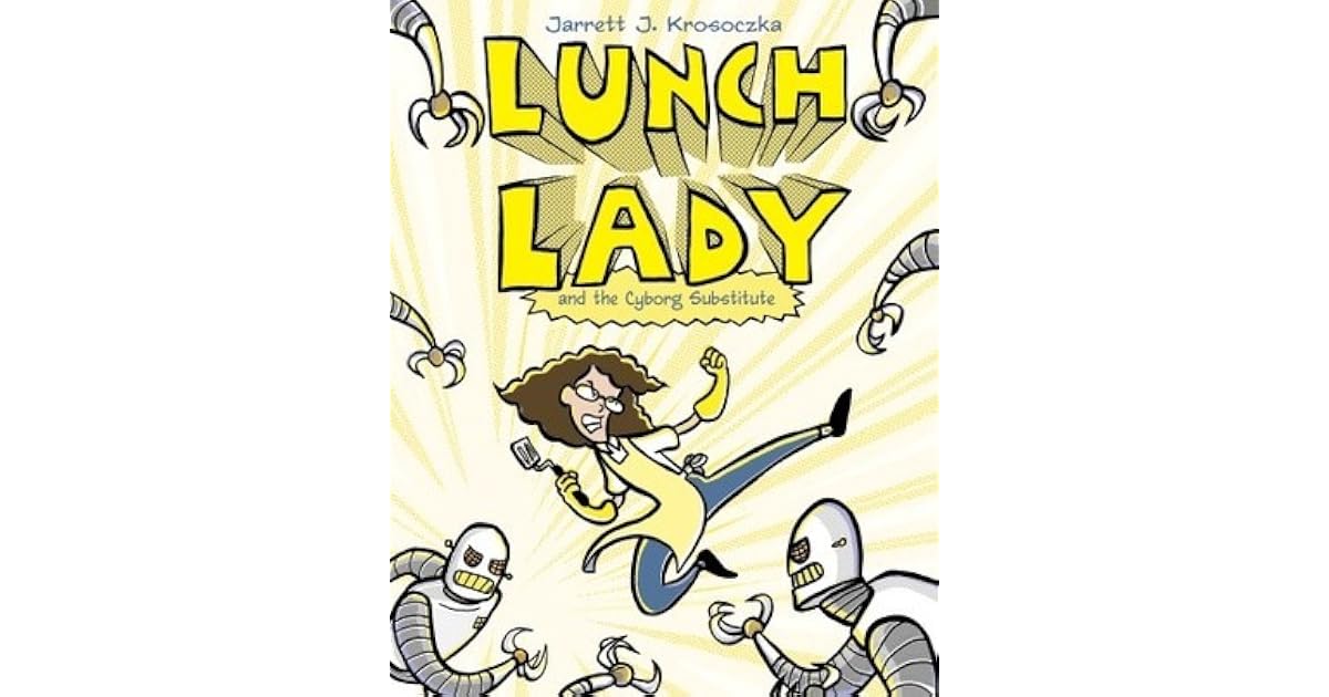 Lunch Lady and the Cyborg Substitute by Jarrett J. Krosoczka