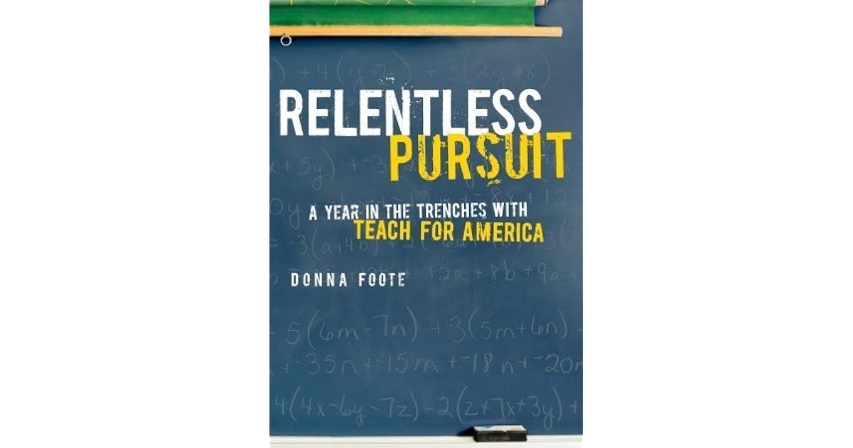 Relentless Pursuit: A Year in the Trenches with Teach for America by ...