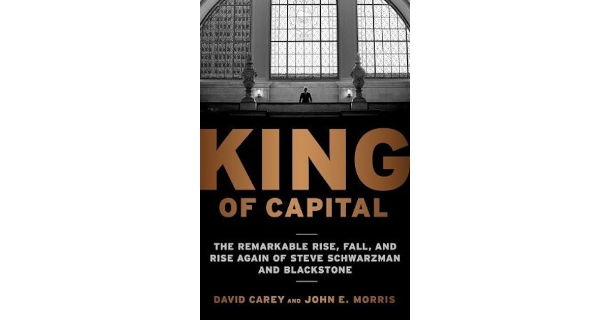 King of Capital: The Remarkable Rise, Fall, and Rise Again of Steve ...