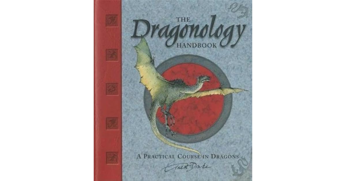 The Dragonology Handbook: A Practical Course in Dragons by Dugald A. Steer