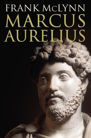 Marcus Aurelius: Warrior, Philosopher, Emperor by Frank McLynn