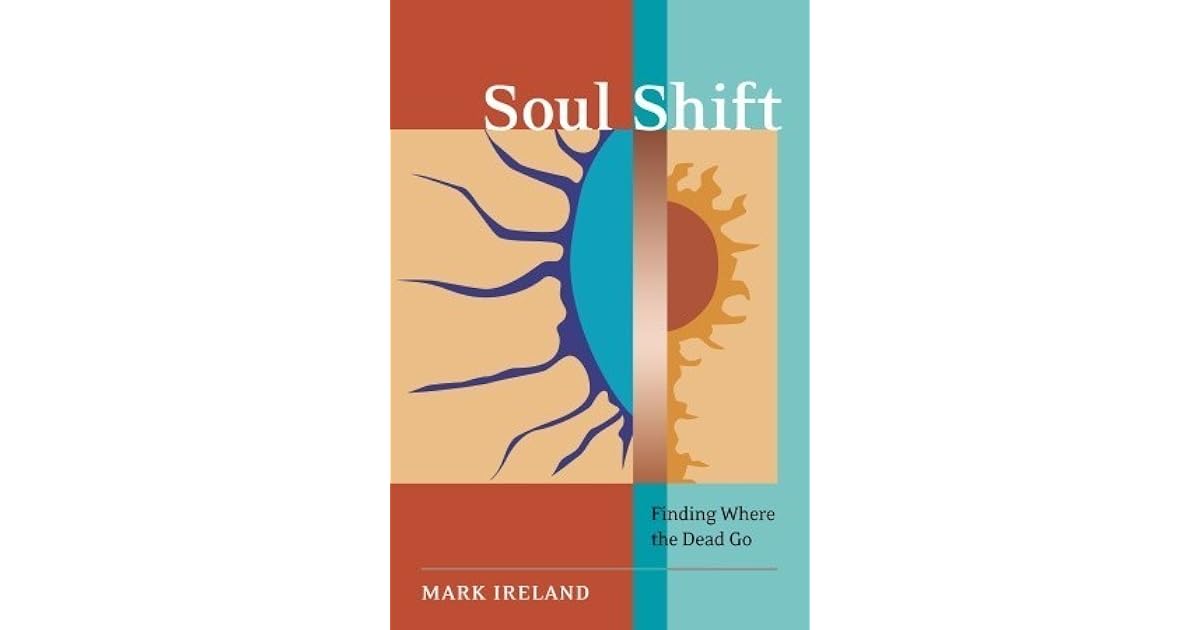 Soul Shift: Finding Where the Dead Go by Mark Ireland