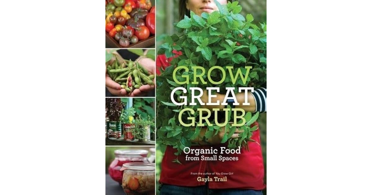 Grow Great Grub: Organic Food from Small Spaces by Gayla Trail