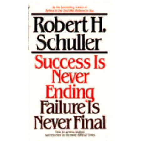 Success Is Never Ending, Failure Is Never Final by Robert H. Schuller ...