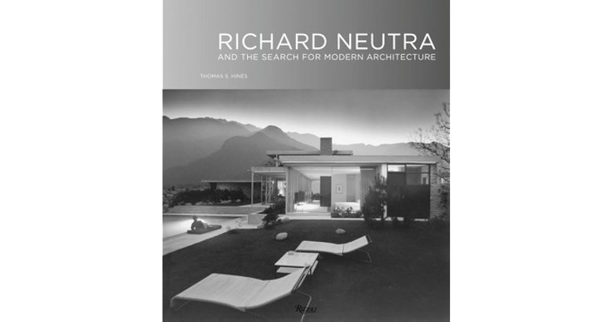 Richard Neutra: And The Search for Modern Architecture by Thomas S. Hines