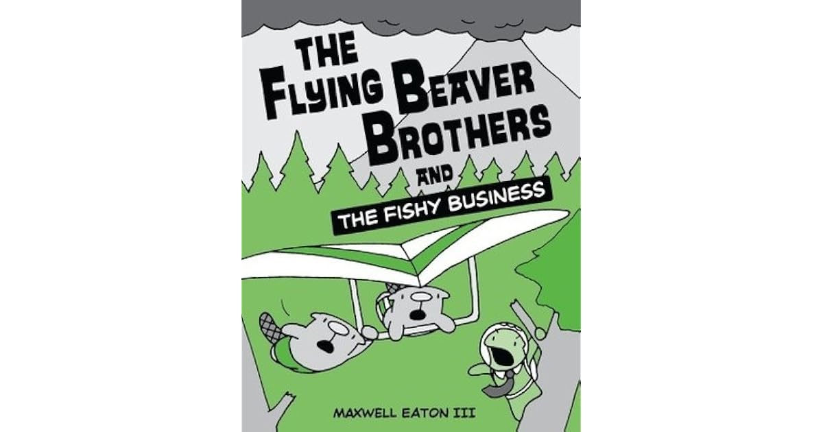 The Flying Beaver Brothers and the Fishy Business by Maxwell Eaton III