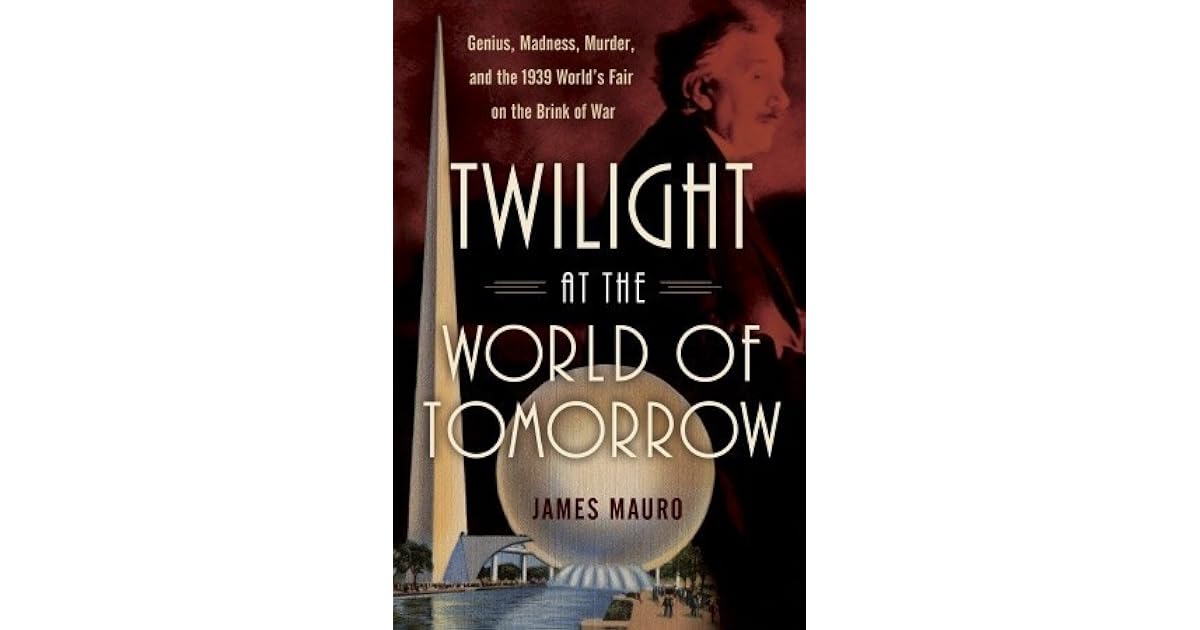 Twilight at the World of Tomorrow : Genius, Madness, Murder, and the ...
