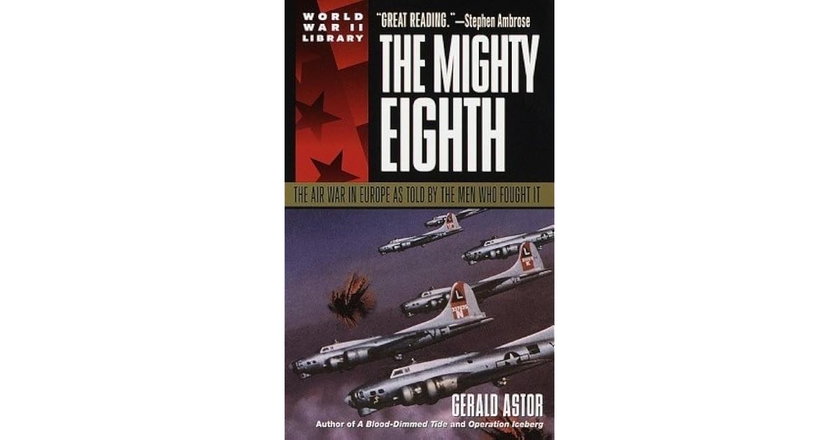 The Mighty Eighth: The Air War in Europe as Told by the Men Who Fought ...