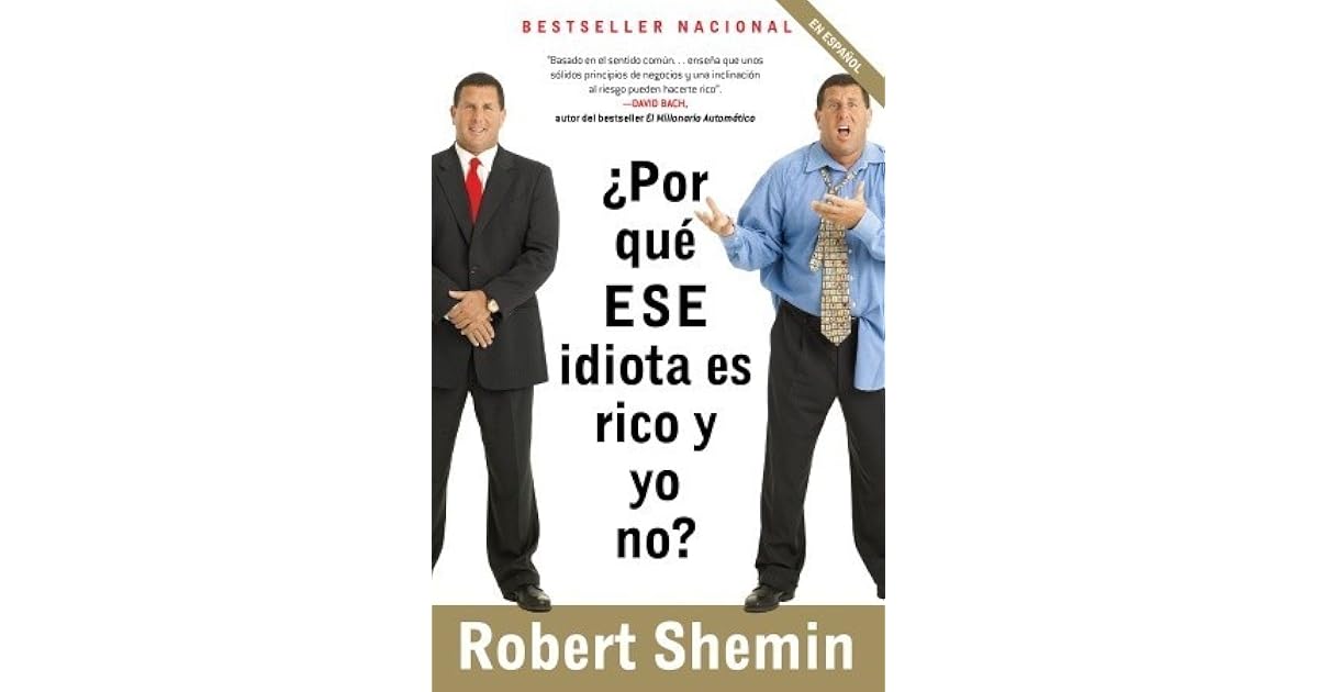 ¿Por qué ese idiota es rico y yo no? by Robert Shemin