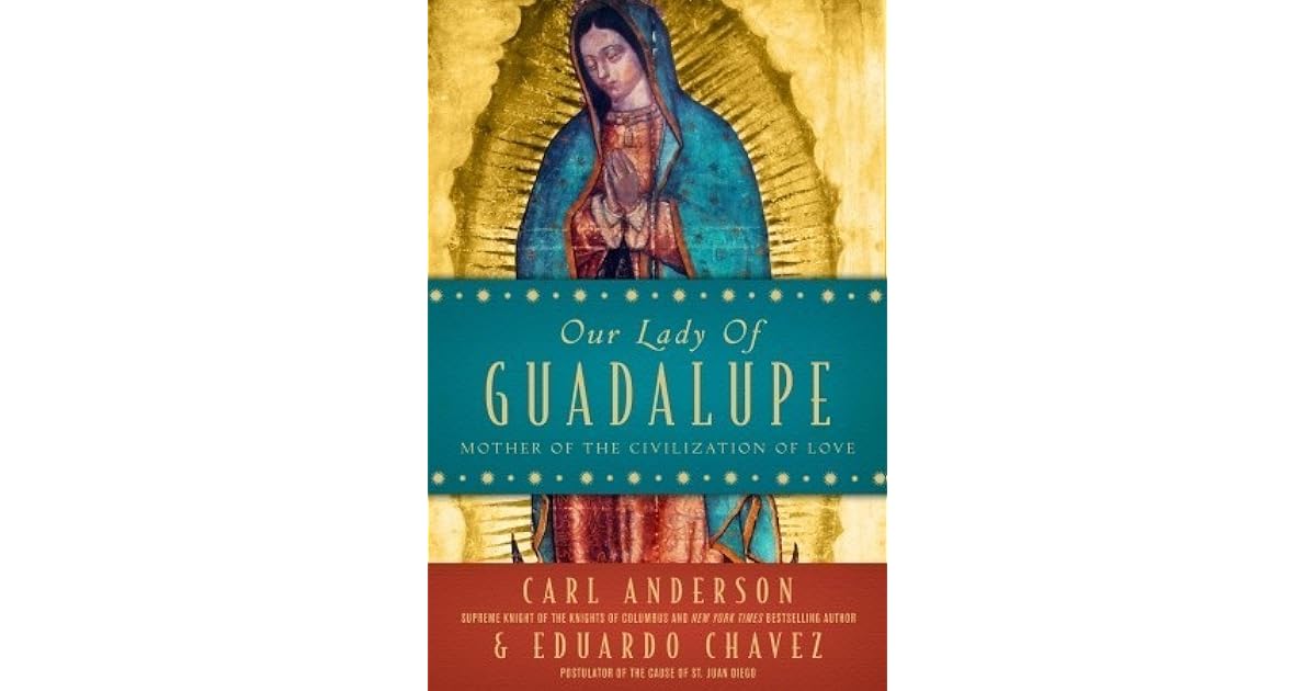 Our Lady of Guadalupe: Mother of the Civilization of Love by Carl A ...