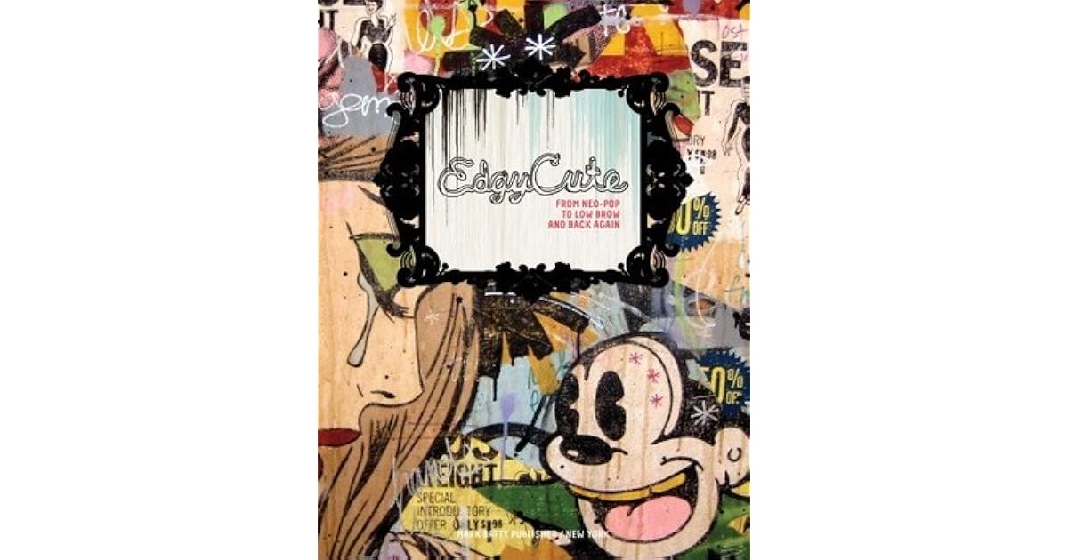 Edgycute: From Neo-Pop to Low Brow and Back Again by Harry Saylor