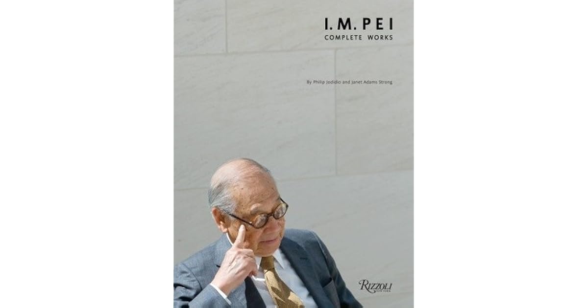 I.M. Pei: Complete Works by Philip Jodidio