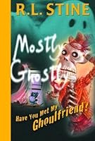 Have You Met My Ghoulfriend? (Mostly Ghostly, #2) by R.L. Stine