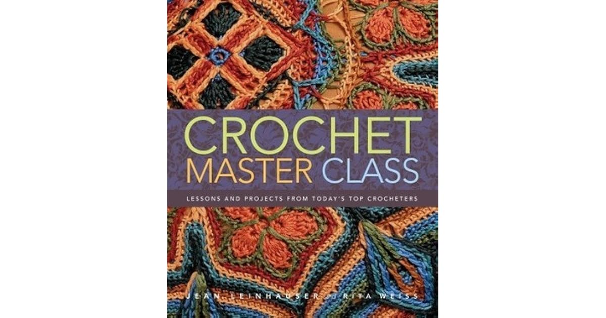 Crochet Master Class: Lessons and Projects from Today's Top Crocheters ...