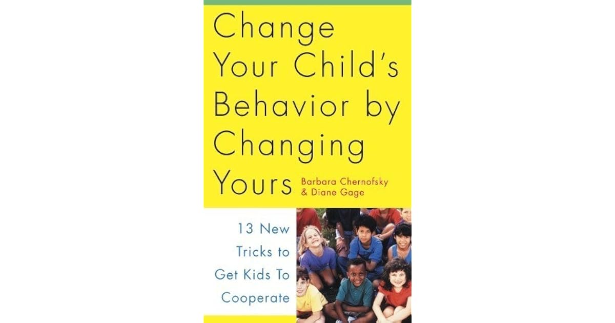 Change Your Child's Behavior by Changing Yours: 13 New Tricks to Get ...