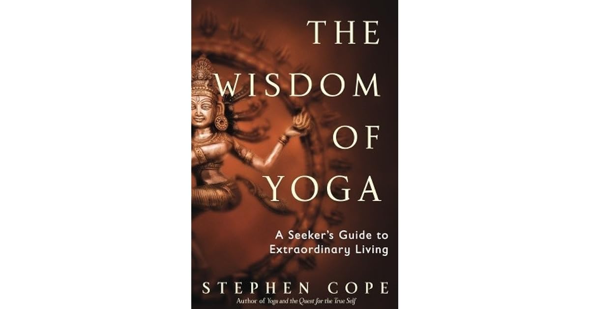 The Wisdom of Yoga: A Seeker's Guide to Extraordinary Living by Stephen ...