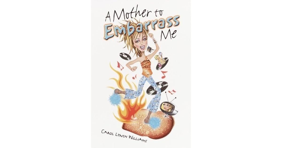 A Mother to Embarrass Me by Carol Lynch Williams