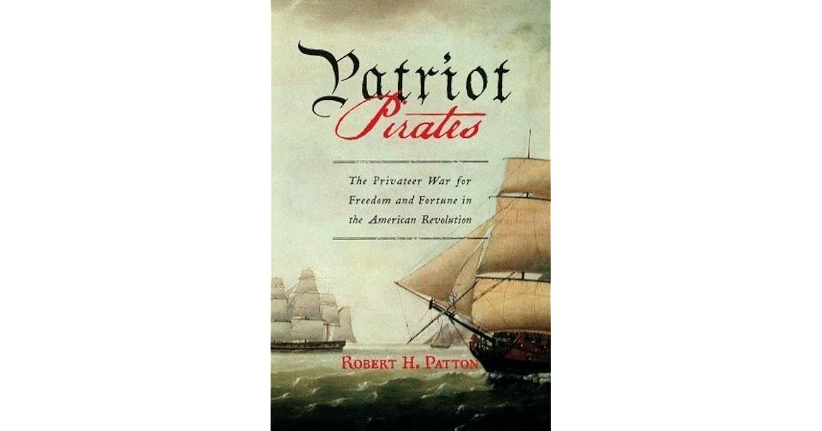 Patriot Pirates: The Privateer War for Freedom and Fortune in the ...