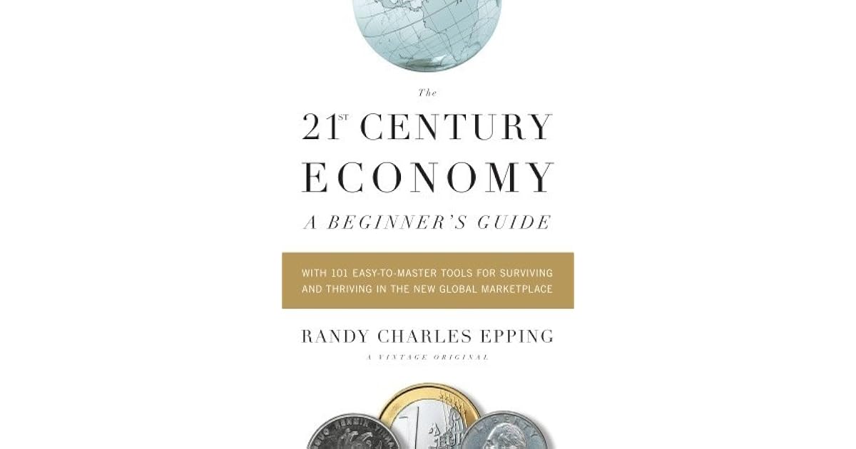 The 21st Century Economy--A Beginner's Guide by Randy Charles Epping