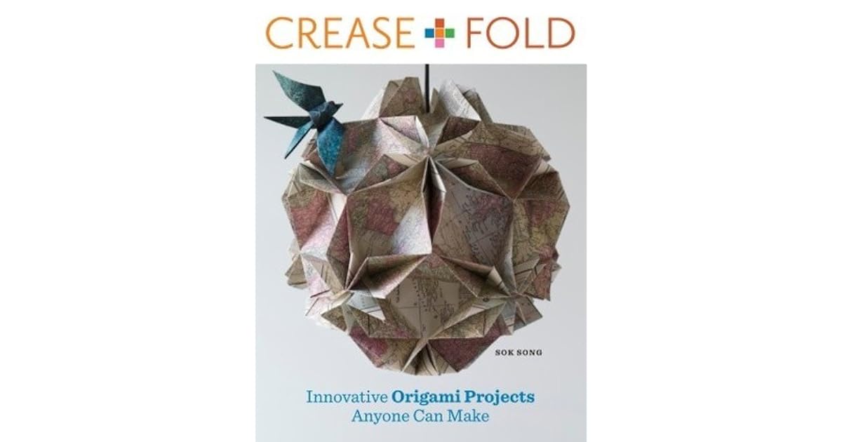 Crease and Fold: Innovative Origami Projects Anyone Can Make by Sok Song