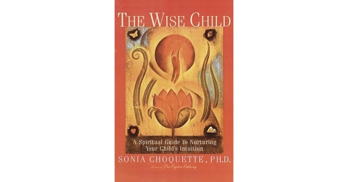 The Wise Child: A Spiritual Guide to Nurturing Your Child's Intuition ...