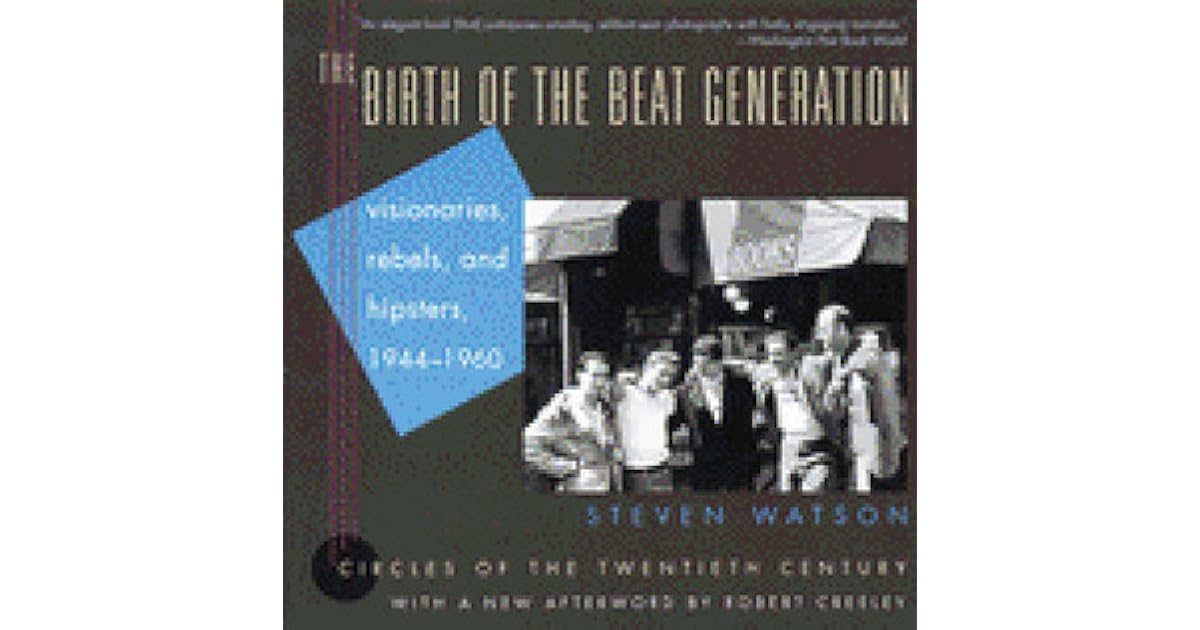 The Birth of the Beat Generation: Visionaries, Rebels, and Hipsters ...