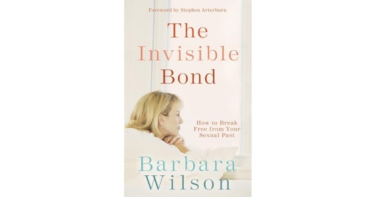 The Invisible Bond: How to Break Free from Your Sexual Past by Barbara ...