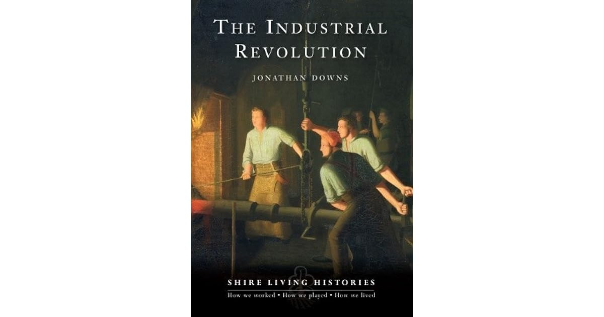 The Industrial Revolution: Britain, 1770–1810 by Jonathan Downs
