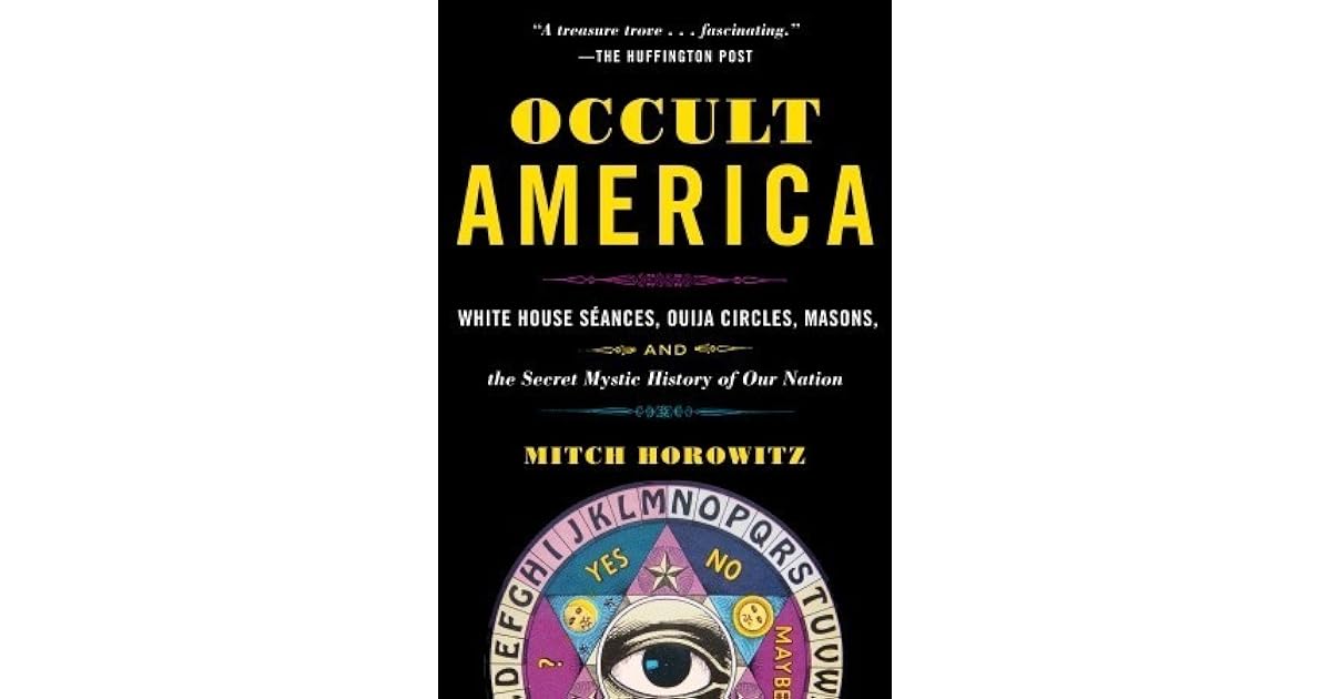 Occult America: White House Seances, Ouija Circles, Masons, and the ...