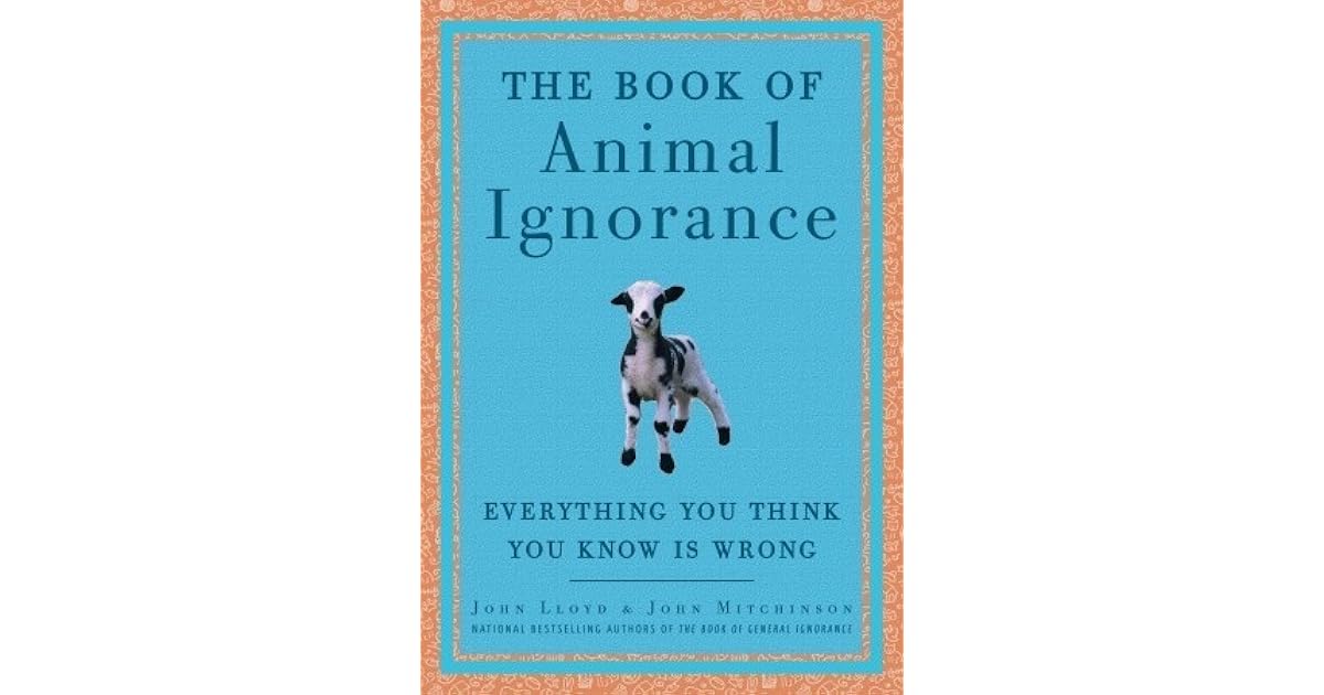 The Book of Animal Ignorance: Everything You Think You Know Is Wrong by ...